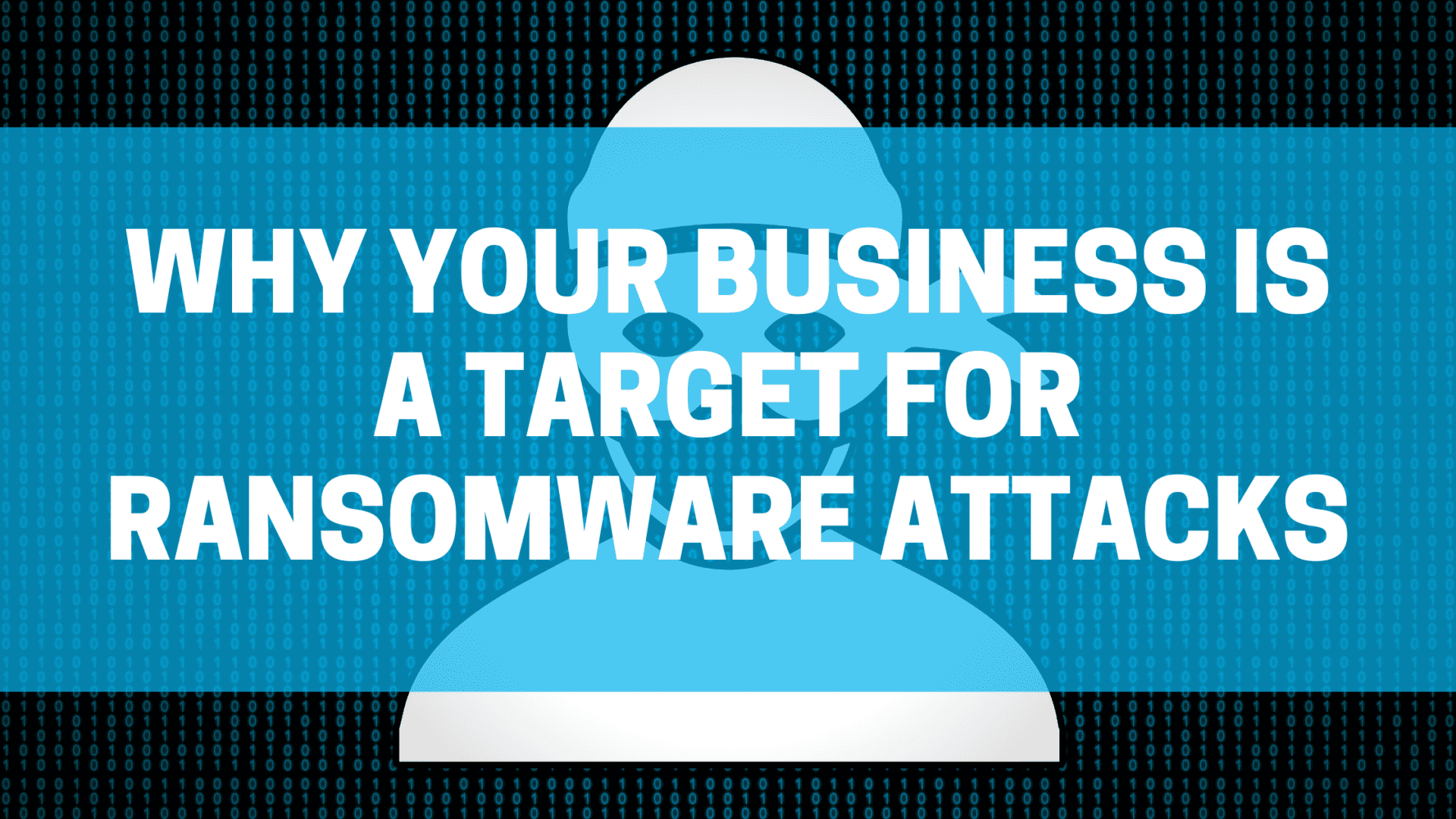 Why Your Business is a Target for Ransomware Attacks