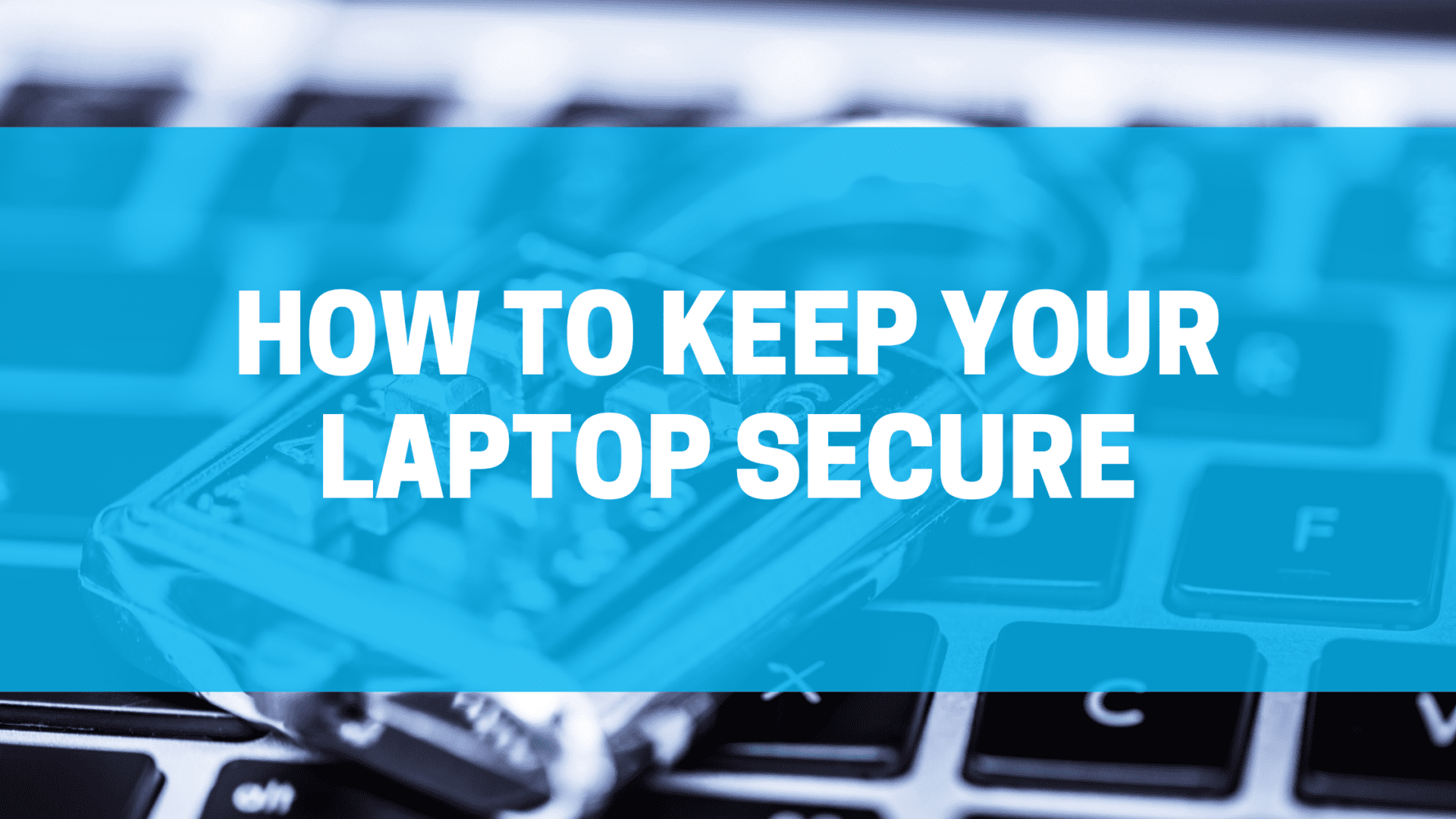 How To Keep Your Laptop Secure