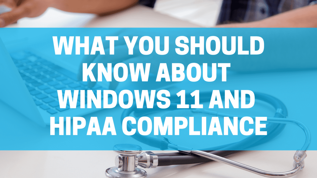 What You Should Know About Windows 11 and HIPAA Compliance